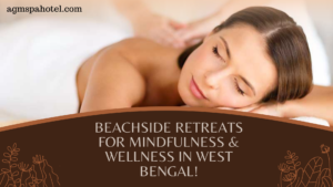 Beachside Retreats for Mindfulness & Wellness in West Bengal! – AGM Grand Hotel and Spa